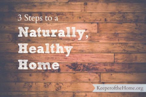 3 Steps to a Naturally Healthy Home - Keeper of the Home
