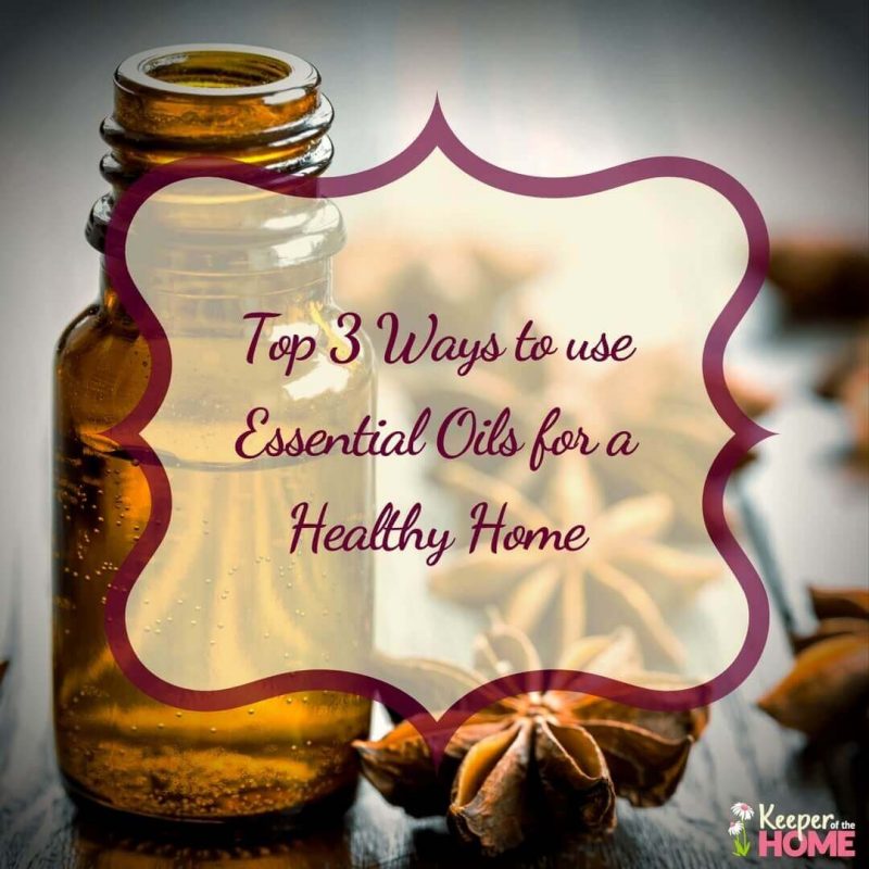 Top 3 Ways to Use Essential Oils for a Healthy Home - Keeper of the Home